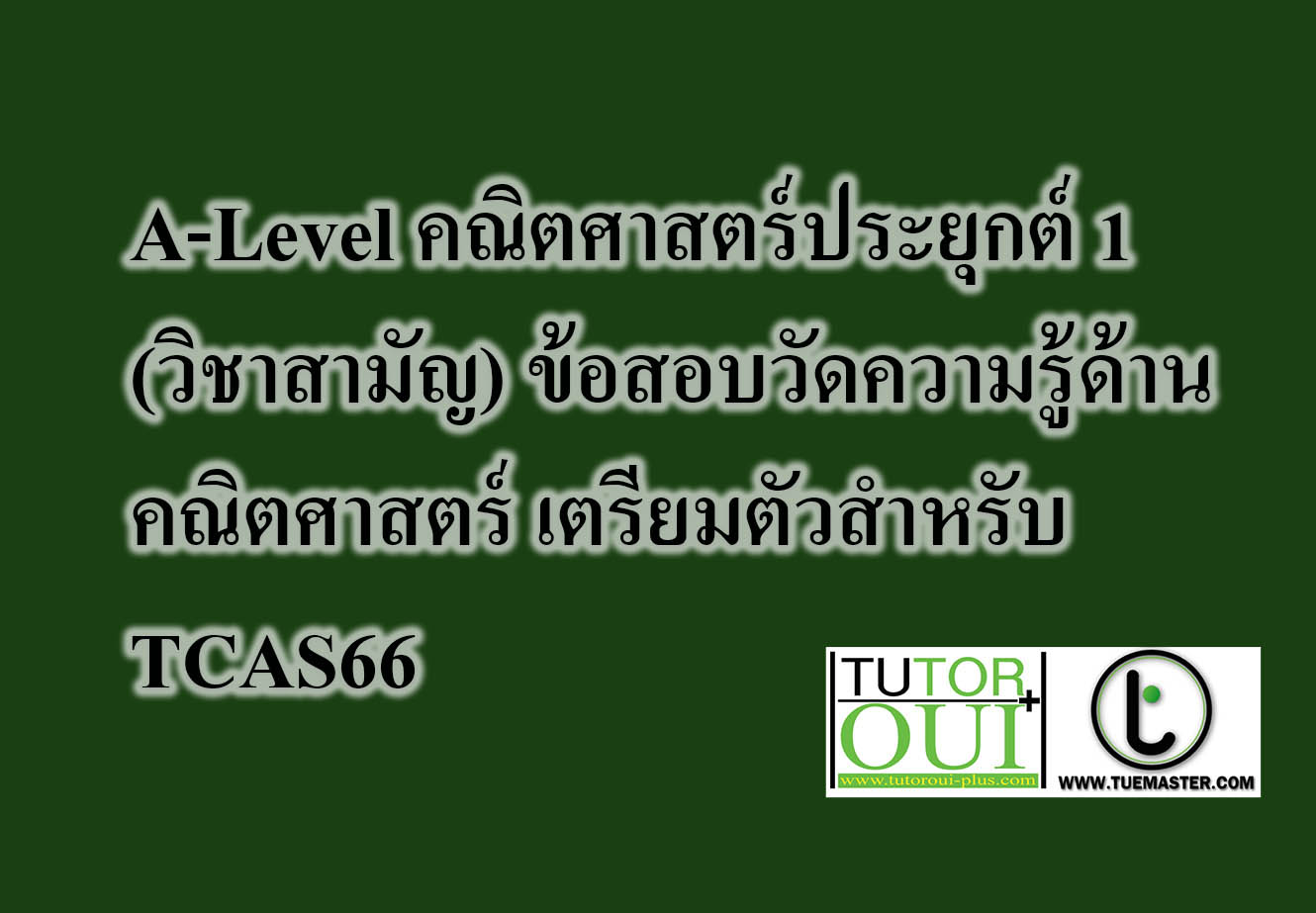 A-Level คณิตศาสตร์ประยุกต์ 1(วิชาสามัญ) ข้อสอบวัดความรู้ด้านคณิตศาสตร์ ...