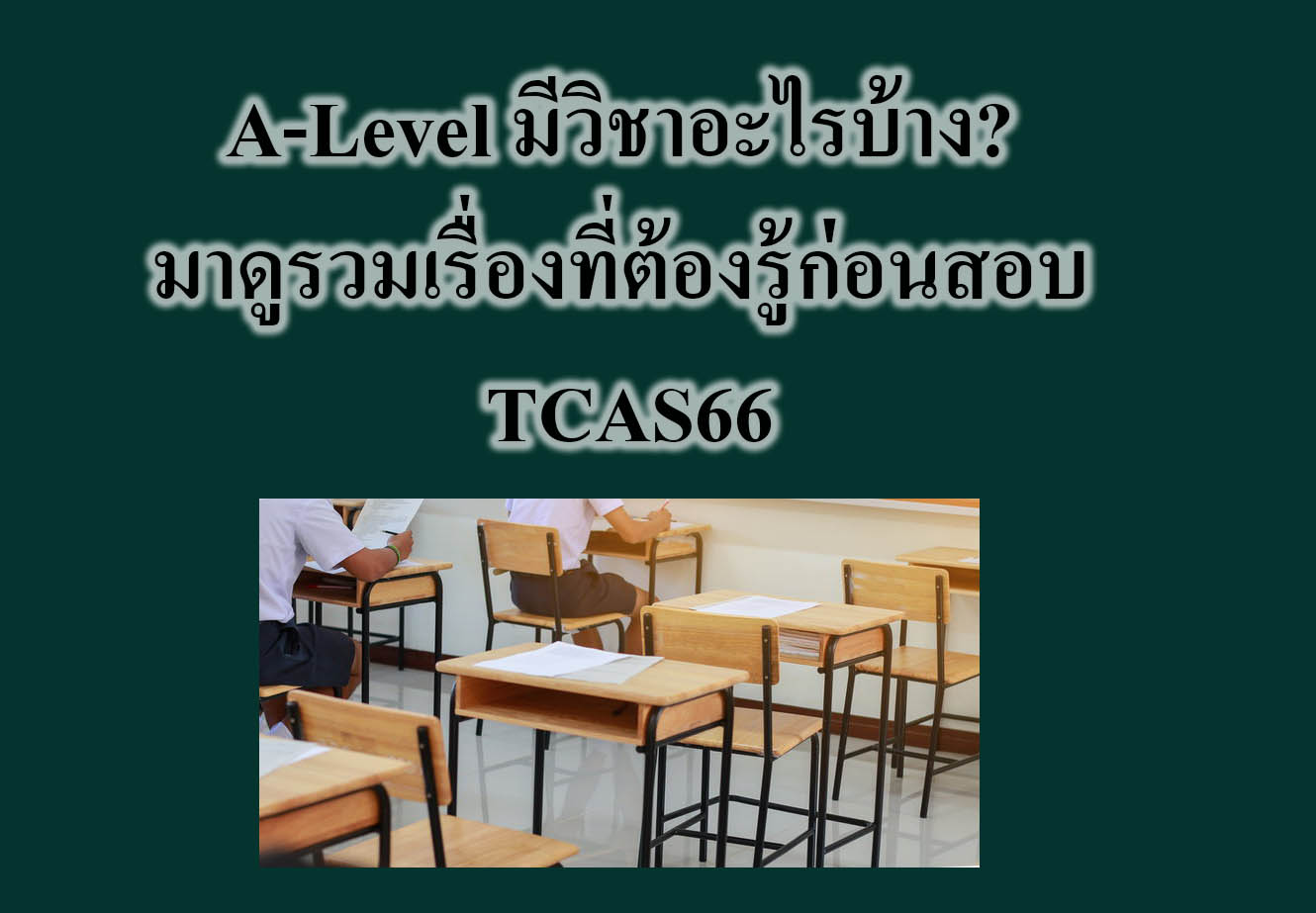 A-Level มีวิชาอะไรบ้าง?มาดูรวมเรื่องที่ต้องรู้ก่อนสอบ TCAS66 ...